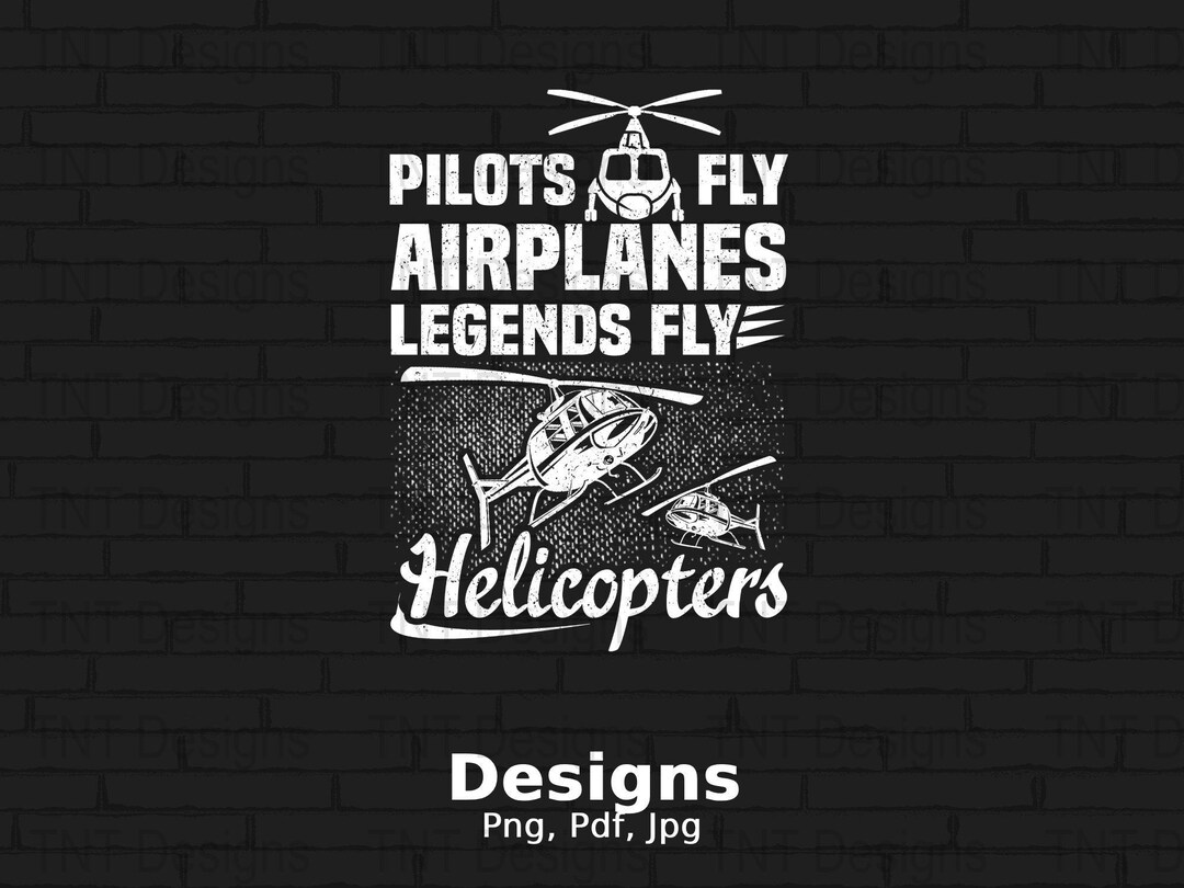 Pilots Fly Airplanes Legends Fly Helicopters Digital Png File, Instant ...