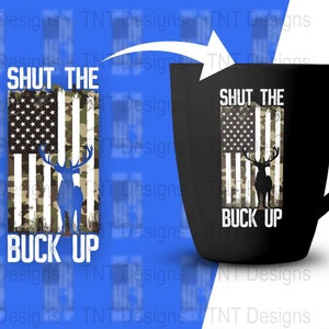 Shut the Buck up Digital Png File, Instant Download, Funny Deer Hunter ...