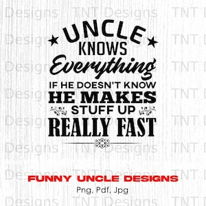 Uncle Knows Everything Makes up Stuff Really Fast Digital Png File ...
