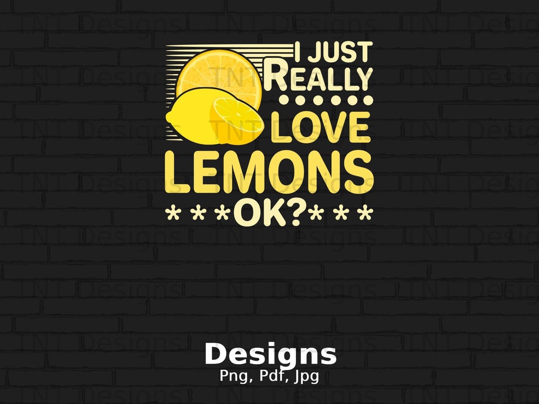 I Just Really Love Lemons Ok Digital Png File, Instant Download, Funny ...