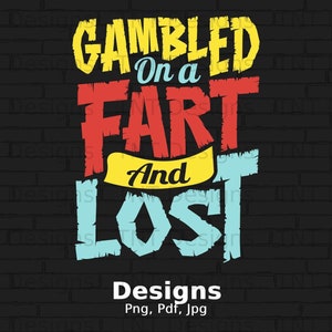 Gambled on A Fart and Lost Digital Png File Instant Download, Funny ...