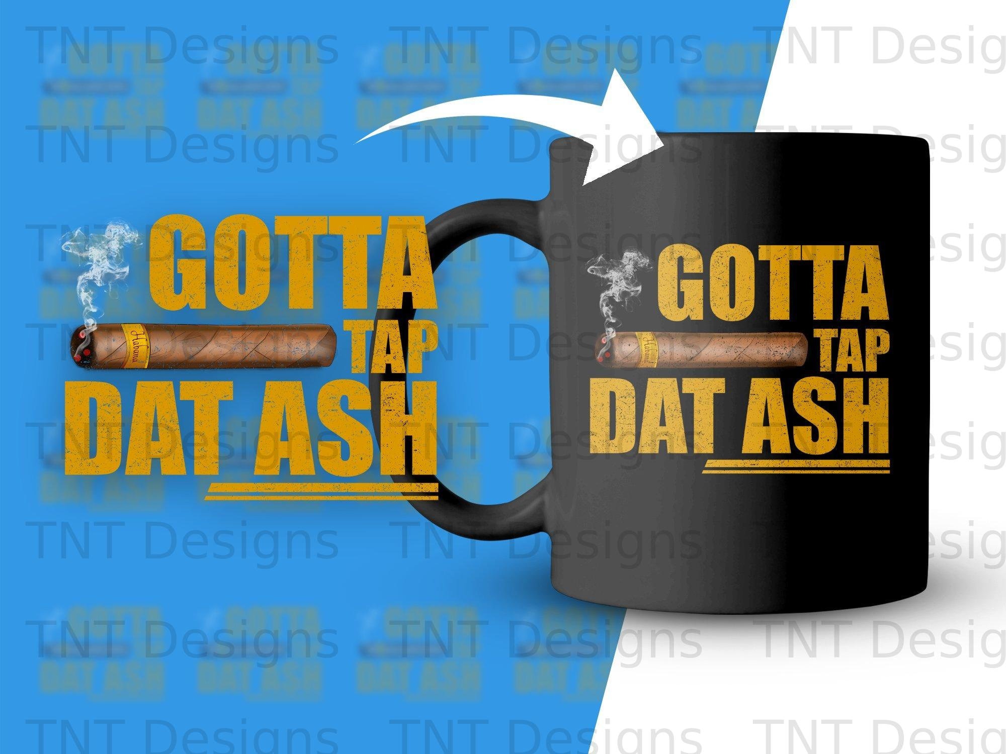 Gotta Tap Dat Ash Digital Png File Instant Download, Funny Cigar Lovers ...