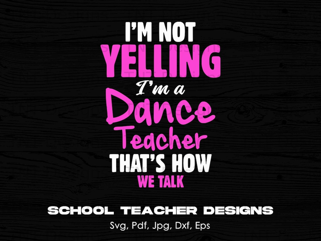 I'm Not Yelling I'm A Dance Teacher Digital Png File, Instant Download ...