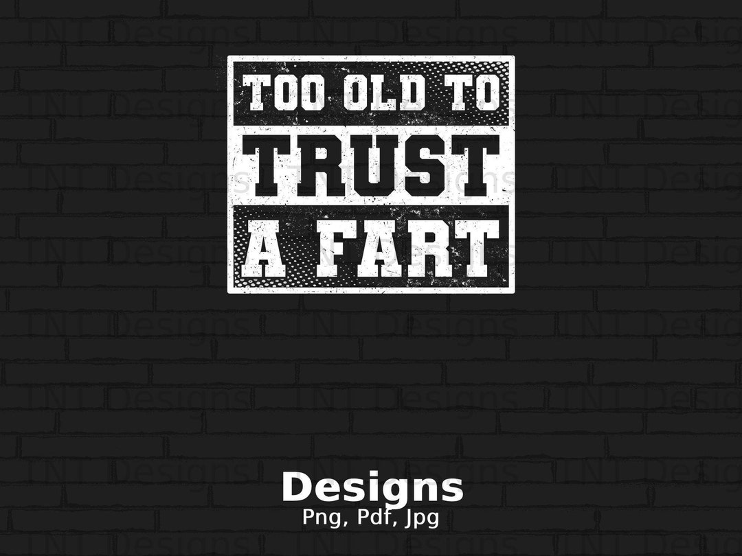 Too Old to Trust A Fart Digital Png File, Instant Download, Funny ...
