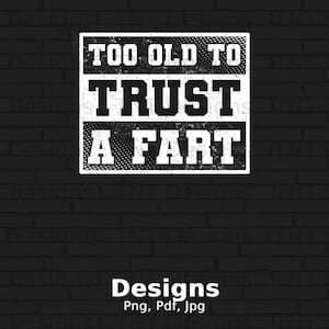 Too Old to Trust A Fart Digital Png File, Instant Download, Funny ...