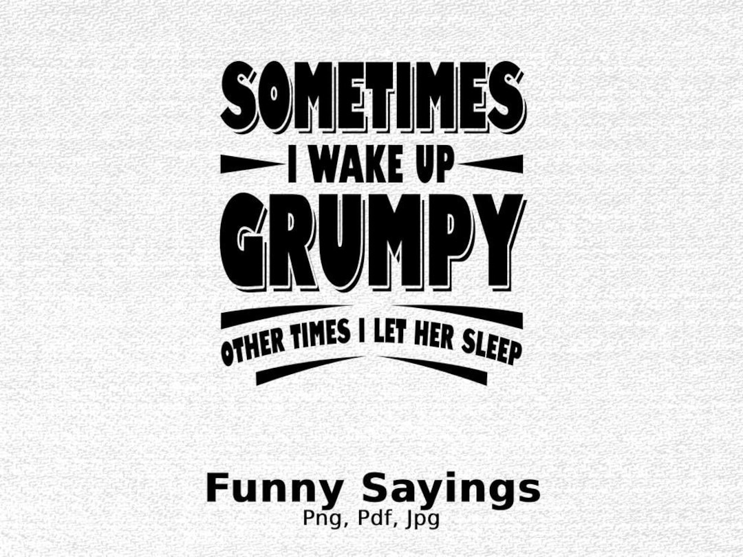 Sometimes I Wake up Grumpy Other Times I Let Her Sleep Digital Png File ... Sometimes I Wake up Grumpy Other Times I Let Her Sleep Digital Png File ...