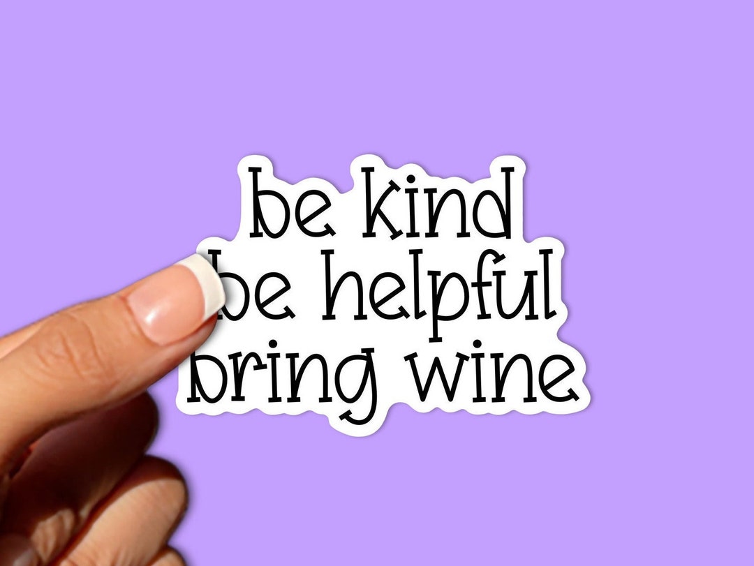Be Kind Be Helpful Bring Wine Sticker, Vinyl Sticker, WFH Gift, Laptop ...