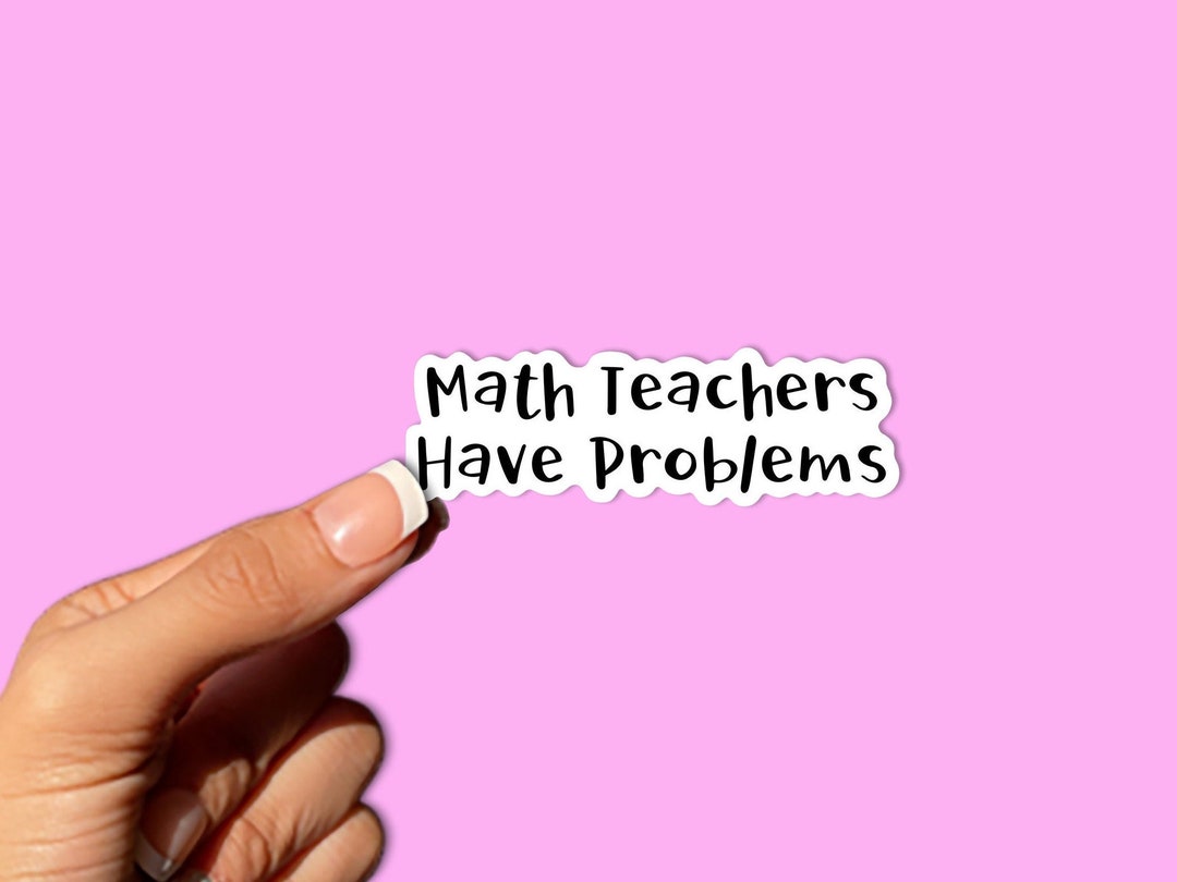 Math Teachers Have Problems Sticker, Teacher Sticker, Vinyl Sticker ...