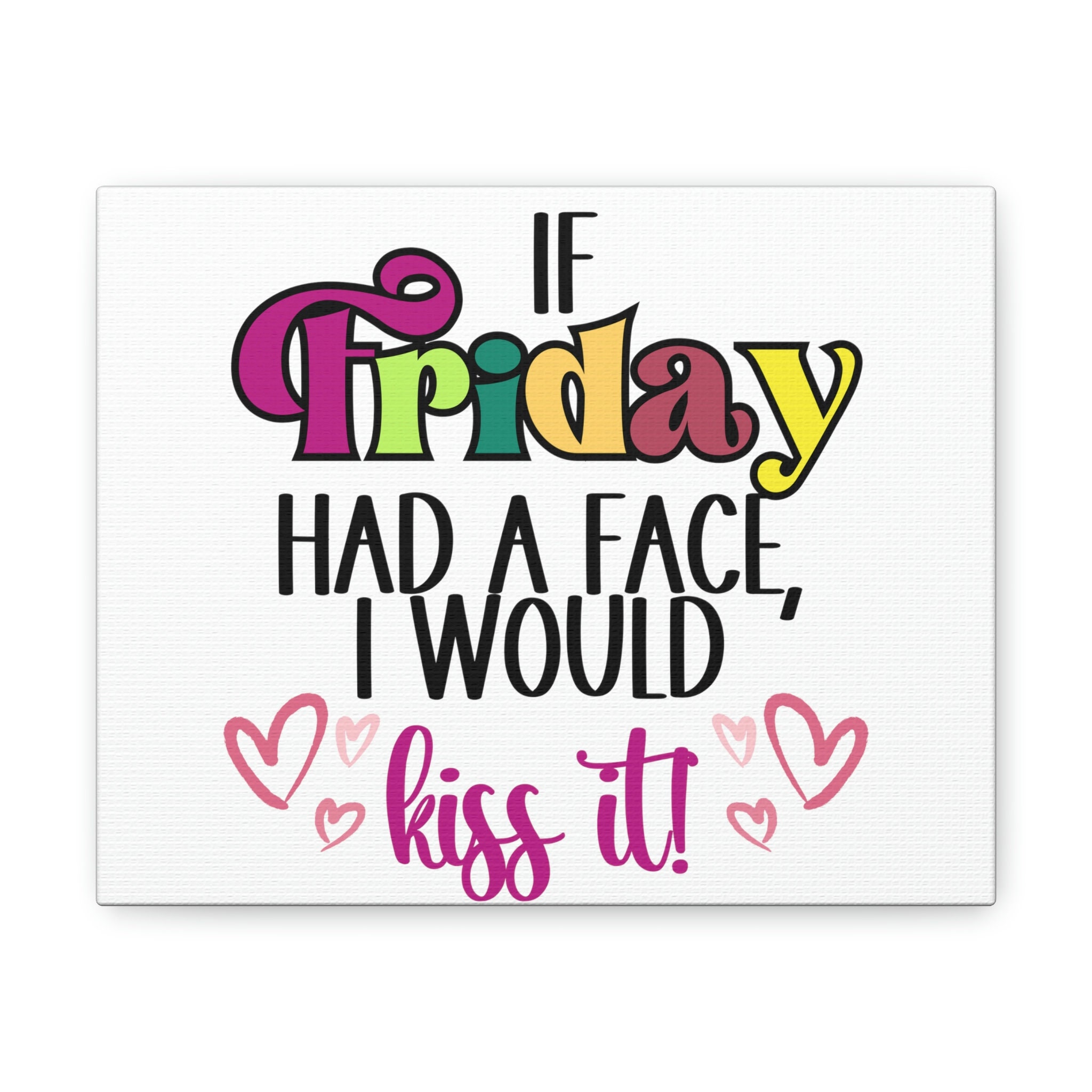 If Friday Had a Face, Canvas Gallery Wraps, Canvas, Happy Friday ...