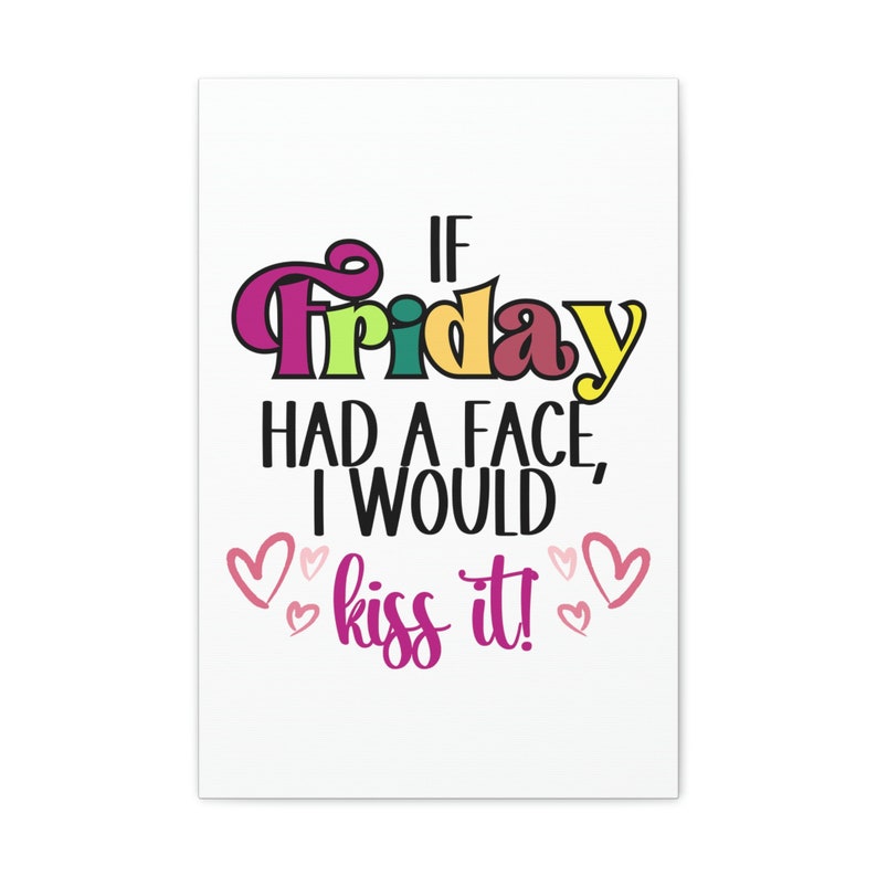 If Friday Had a Face, Canvas Gallery Wraps, Canvas, Happy Friday ...