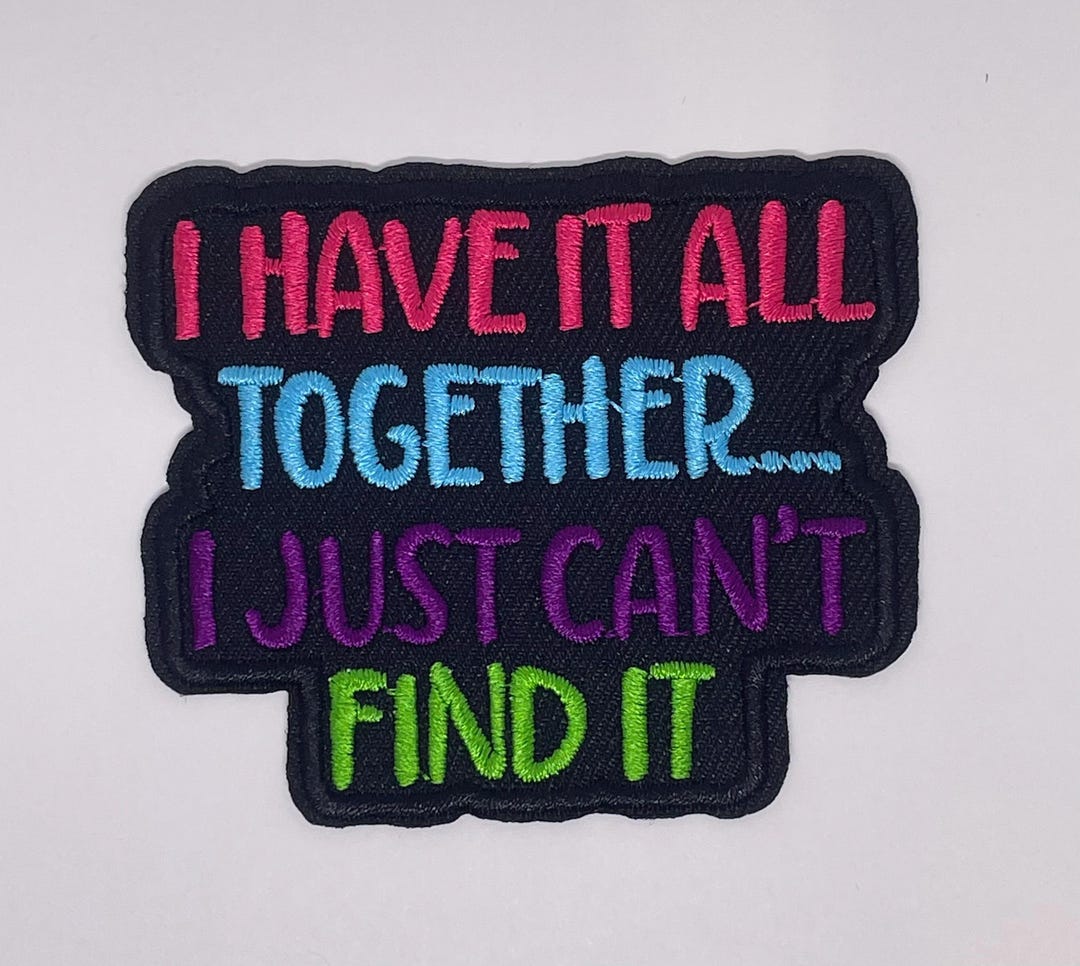 Funny Embroidered Patch: I Have It All Together Iron-on - Etsy