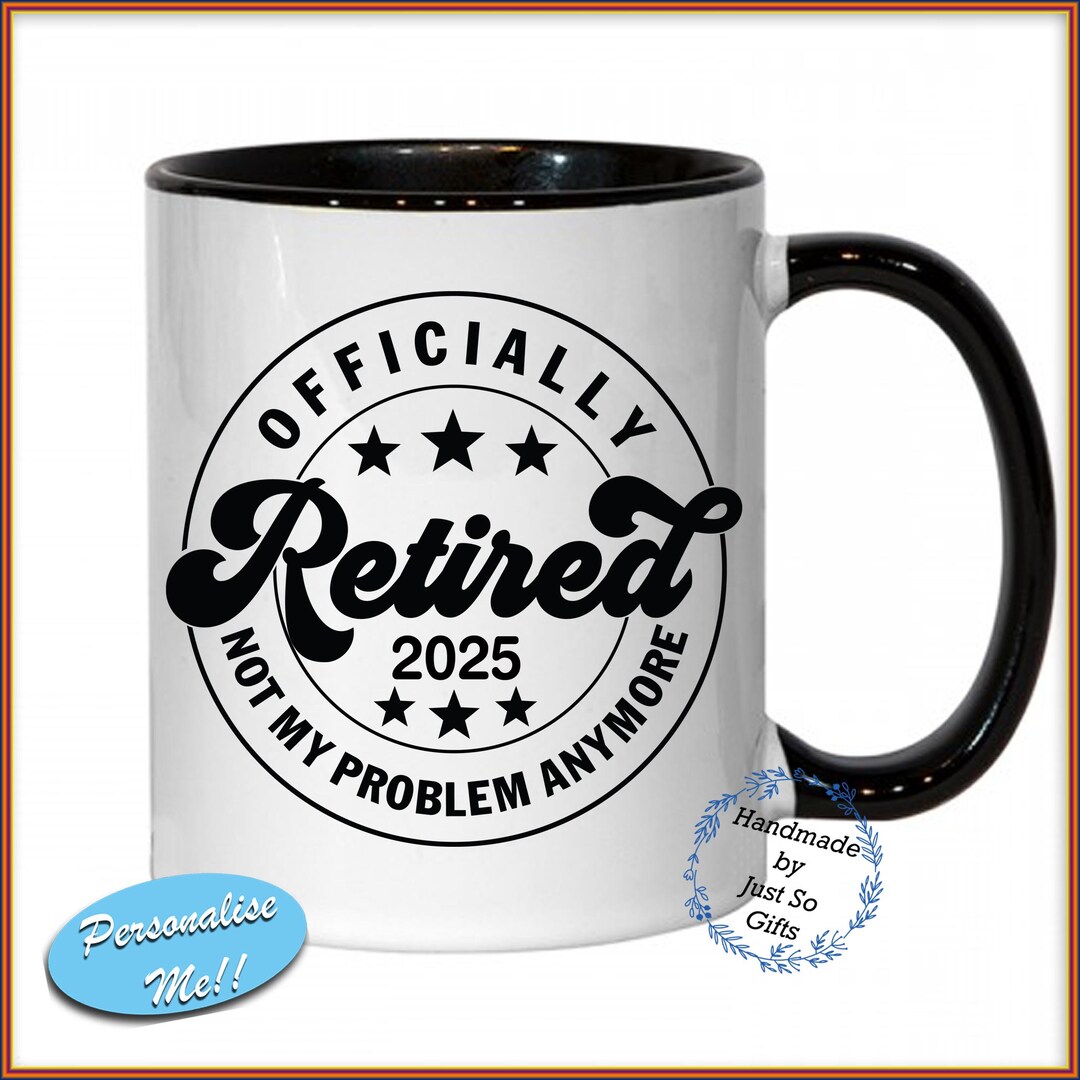 Officially Retired Not My Problem Anymore - 11oz Ceramic Mug - Fun ...