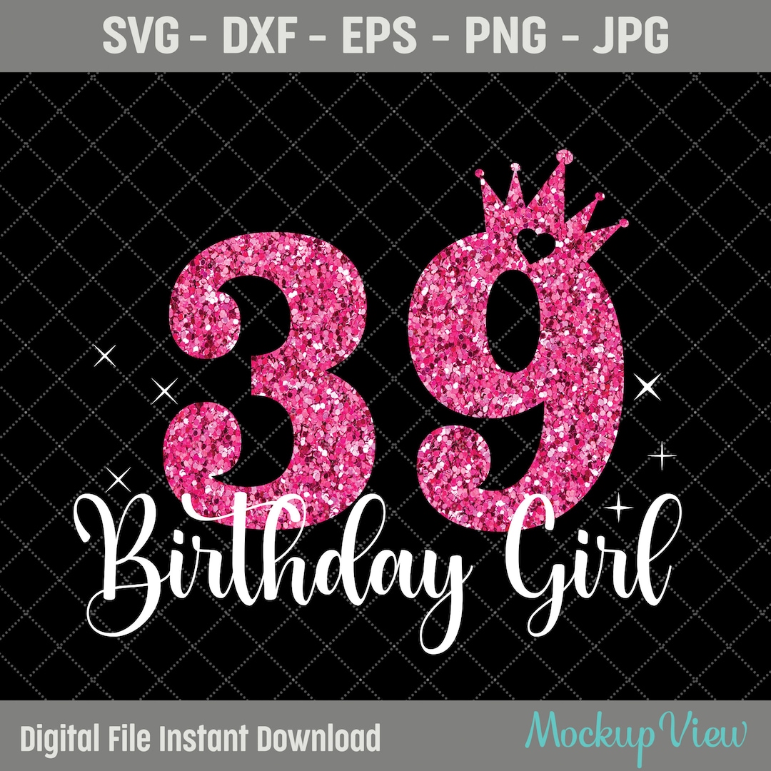39th Birthday SVG, 39 Years Old Birthday Girl Svg, Birthday Party ...