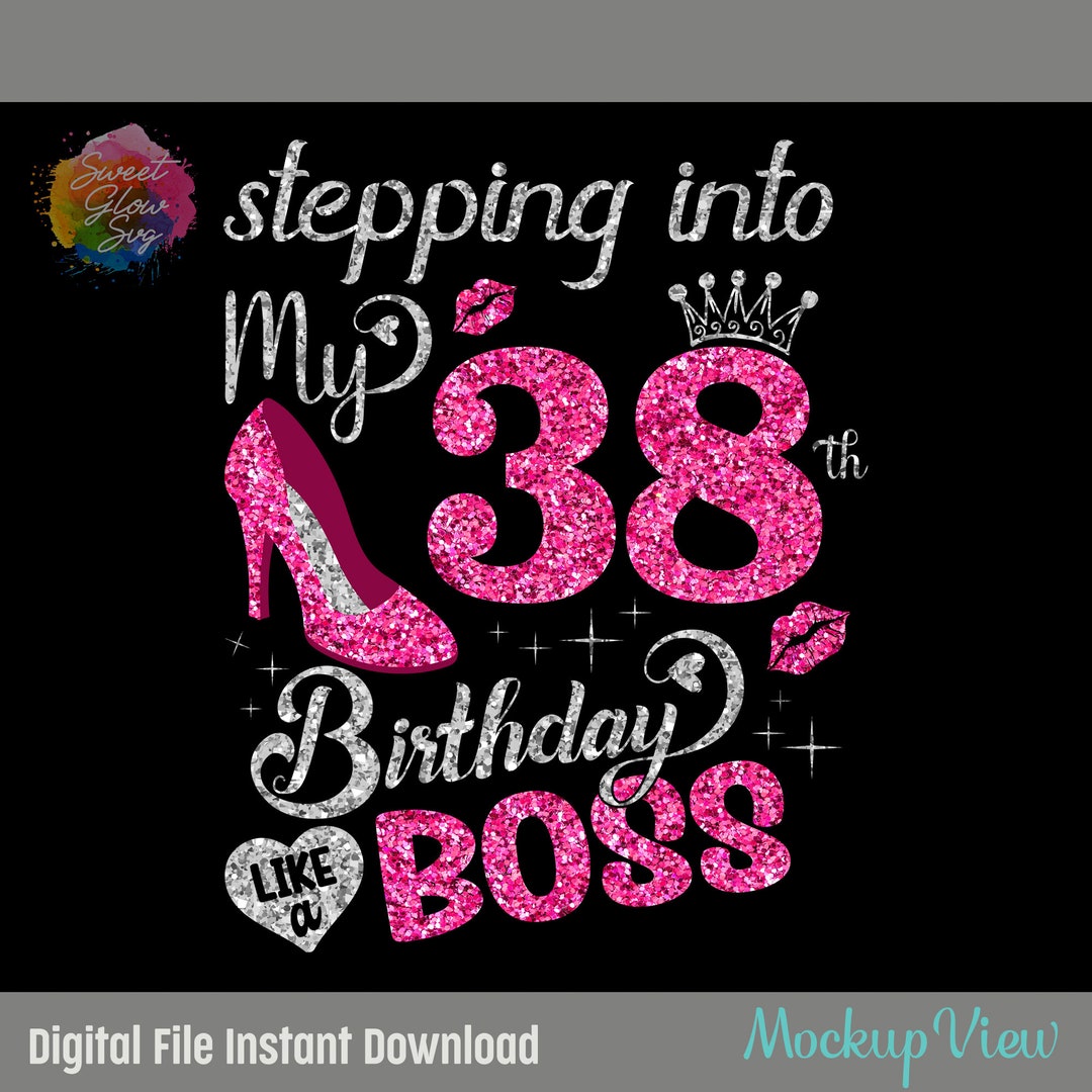 Stepping Into My 38th Birthday Like a Boss Svg, 38 Years Old Birthday ...