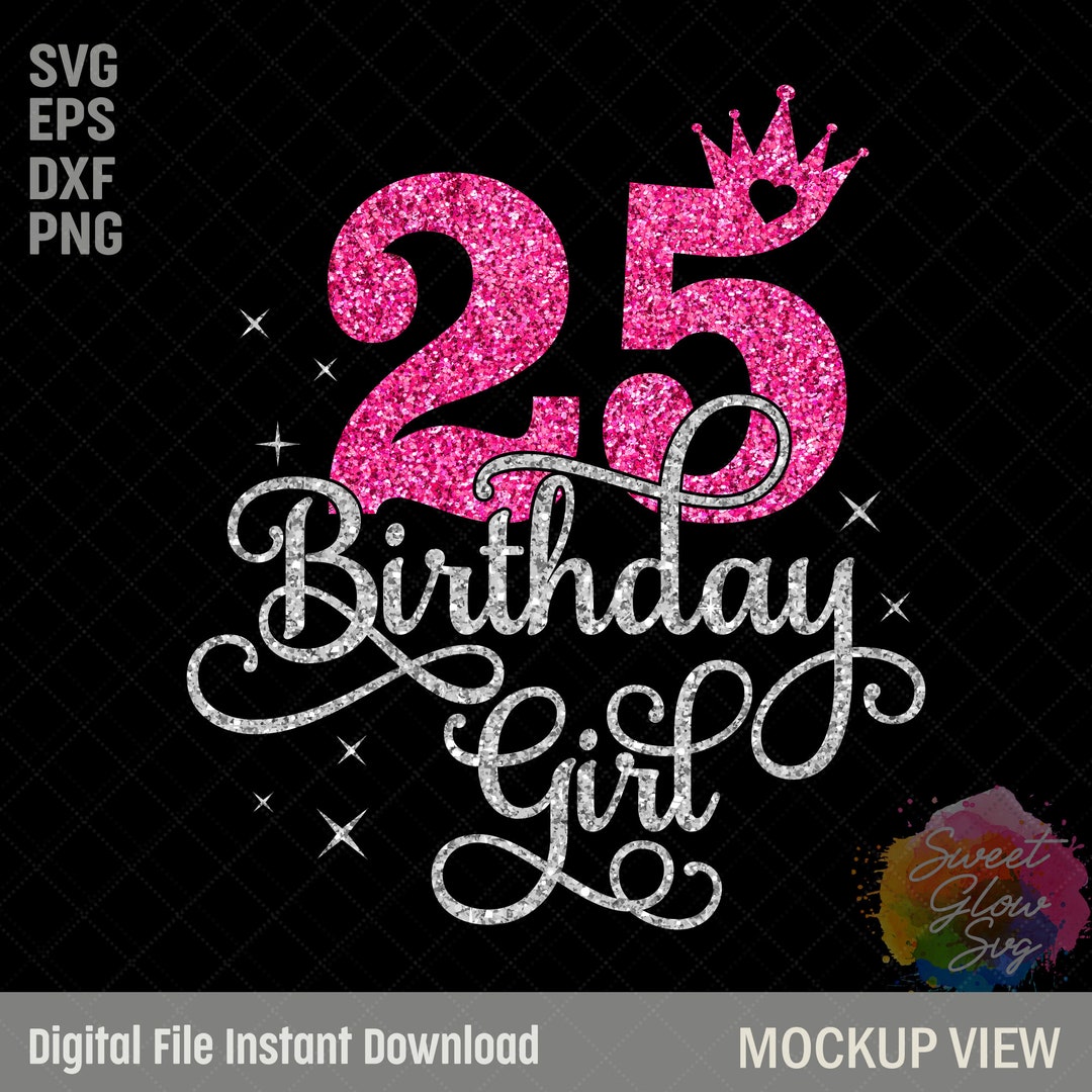 25th Birthday Girl SVG, It's My Birthday Svg, 25 Years Old Birthday ...