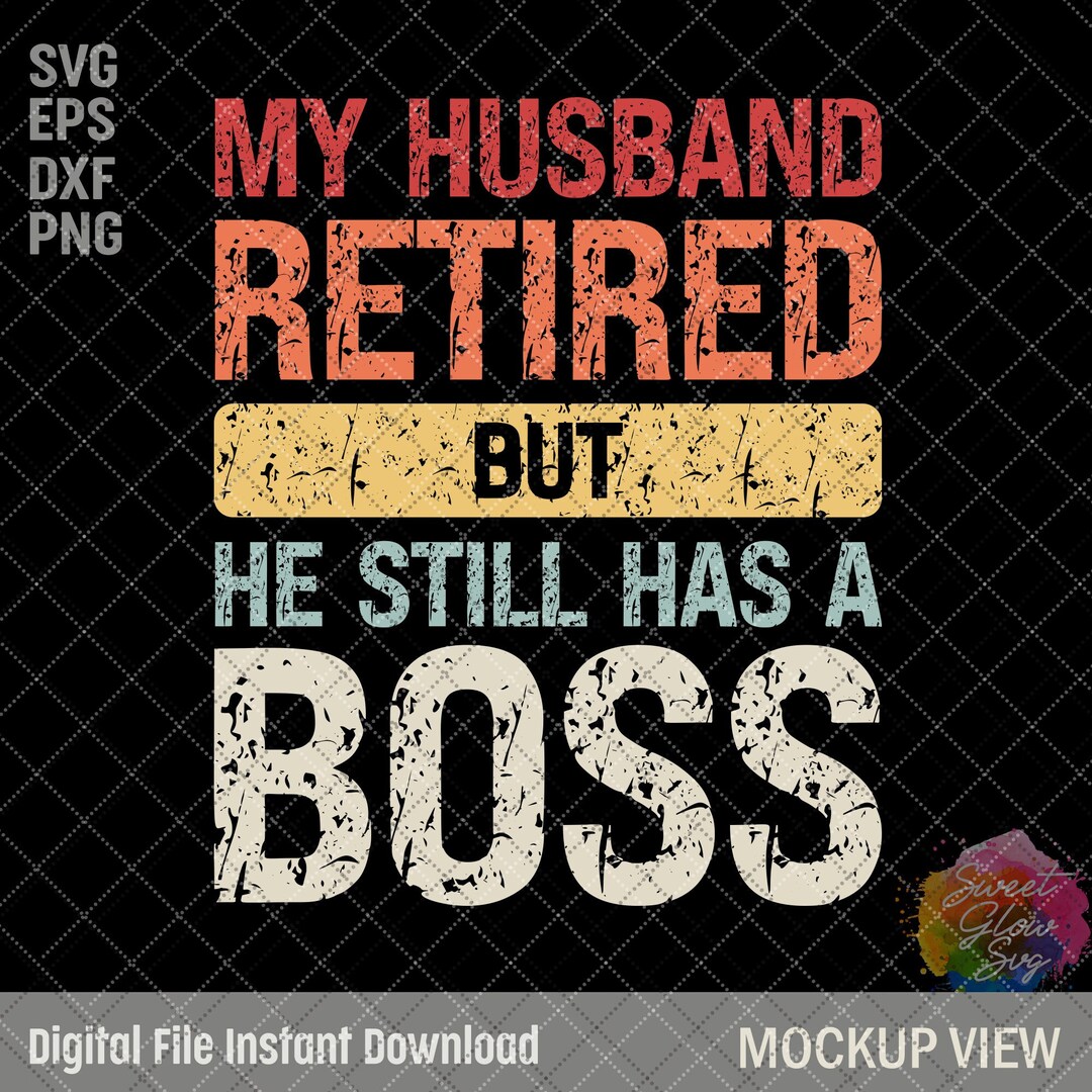 My Husband Retired but He Still Has Boss Svg, Funny Retirement Gift for ...