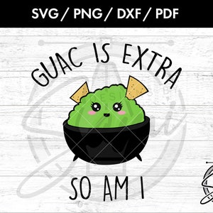 Guac is Extra so Am I Svg, Png, Dxf, Pdf Guac Svg Guacamole Svg Extra ...