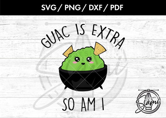 Guac is Extra so Am I Svg Png Dxf Pdf Guac Svg | Etsy