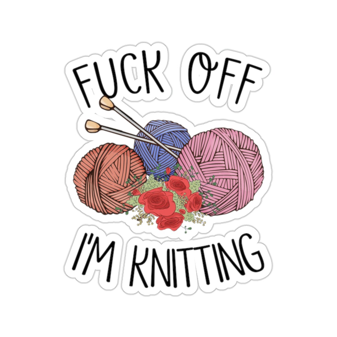 Knitting Sticker, Fuck off I'm Knitting, Knit Gift, Knitting Gift, Knitter Gift, Love to Knit ...
