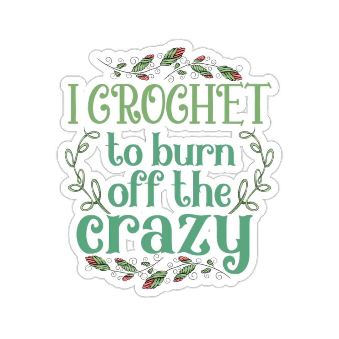 Crochet Sticker, I Crochet to Burn off the Crazy, Crochet Gift, Crochet ...
