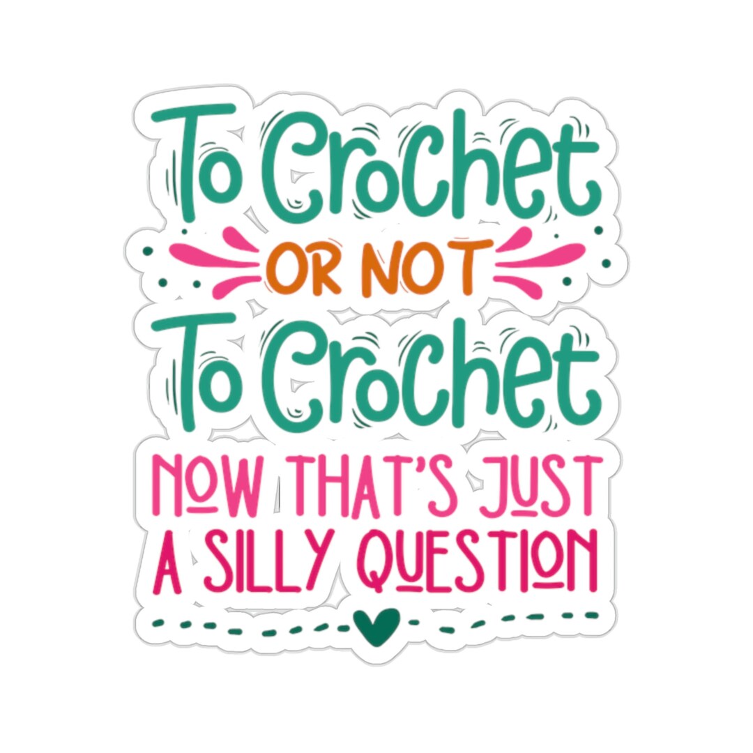Crochet Sticker, to Crochet or Not to Crochet, Crochet Gift, Crochet ...