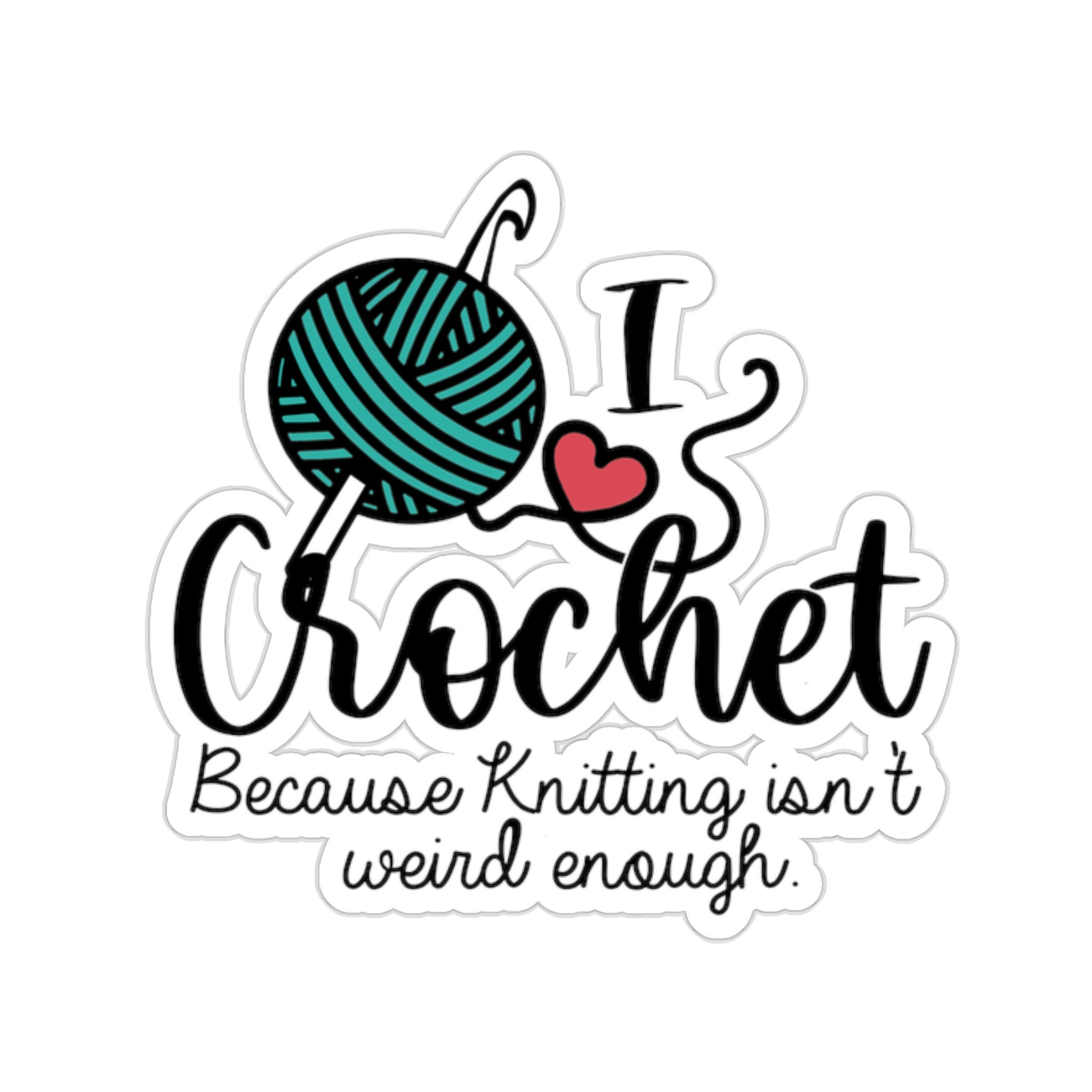 Crochet Sticker, I Love Crochet Because Knitting Isn't Weird Enough, Crochet Gift, Crochet Gift ...