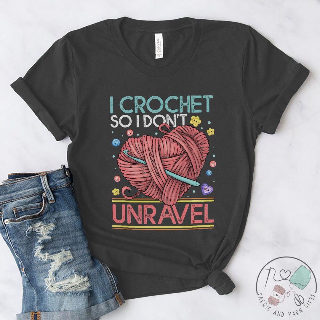 Crochet Shirt, I Crochet so I Don't Unravel, Crochet Gift, Crochet Gift ...