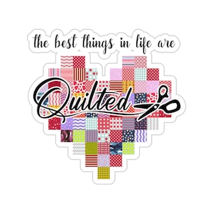 Quilting Sticker, the Best Things in Life Are Quilted, Quilt Gift, Love ...
