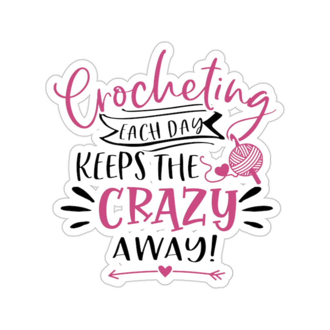 Crochet Sticker, Crocheting Each Day Keeps the Crazy Away, Crochet Gift ...