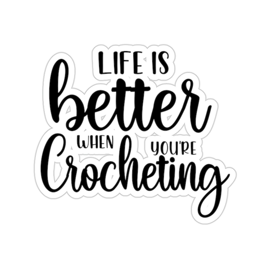 Crochet Sticker, Life is Better When You're Crocheting, Crochet Gift ...