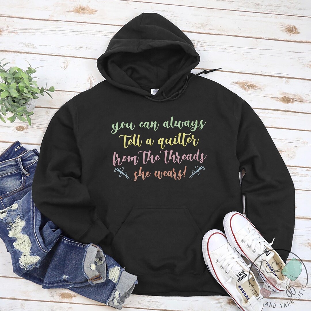 Quilting Hoodie, You Can Always Tell A Quilter From the Threads She ...