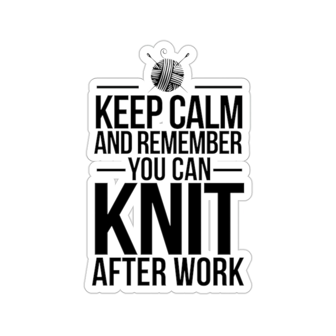 Knitting Sticker, Keep Calm and Remember You Can Knit After Work, Knit ...