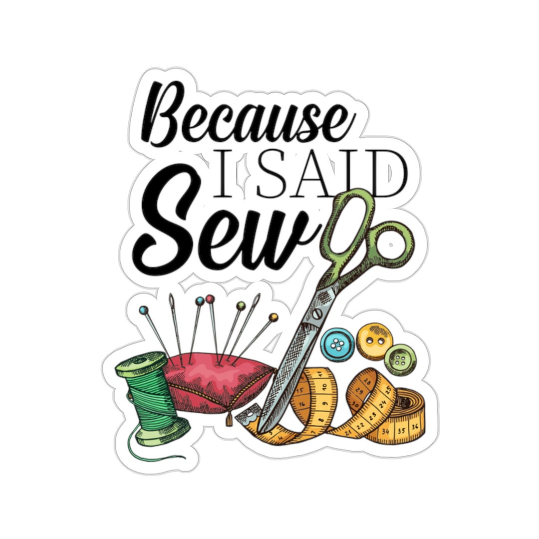 Sewing Sticker, Because I Said Sew, Sewing Gift, Love Sewing, Sewing ...