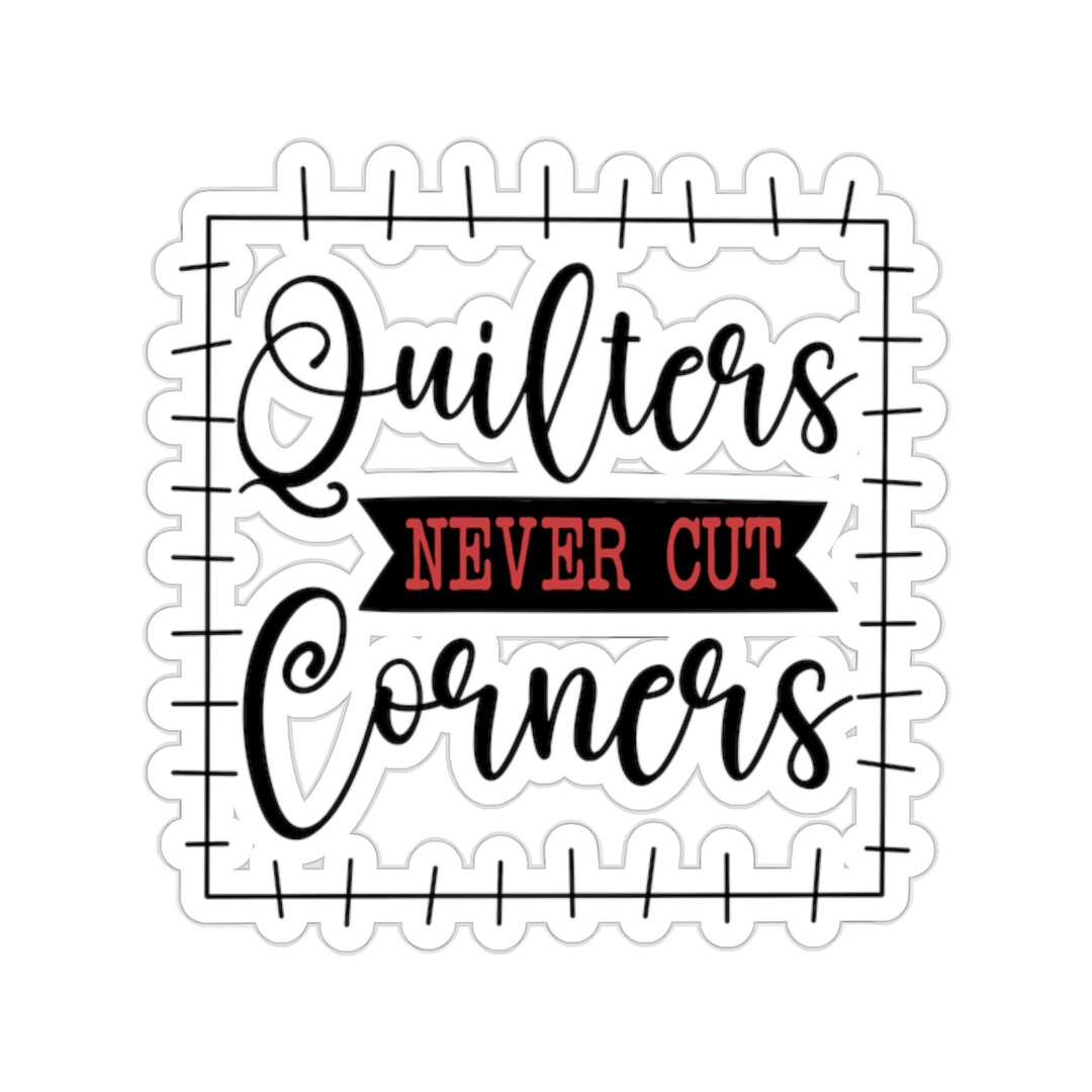 Quilting Sticker, Quilters Never Cut Corners, Quilt Gift, Love Quilting ...