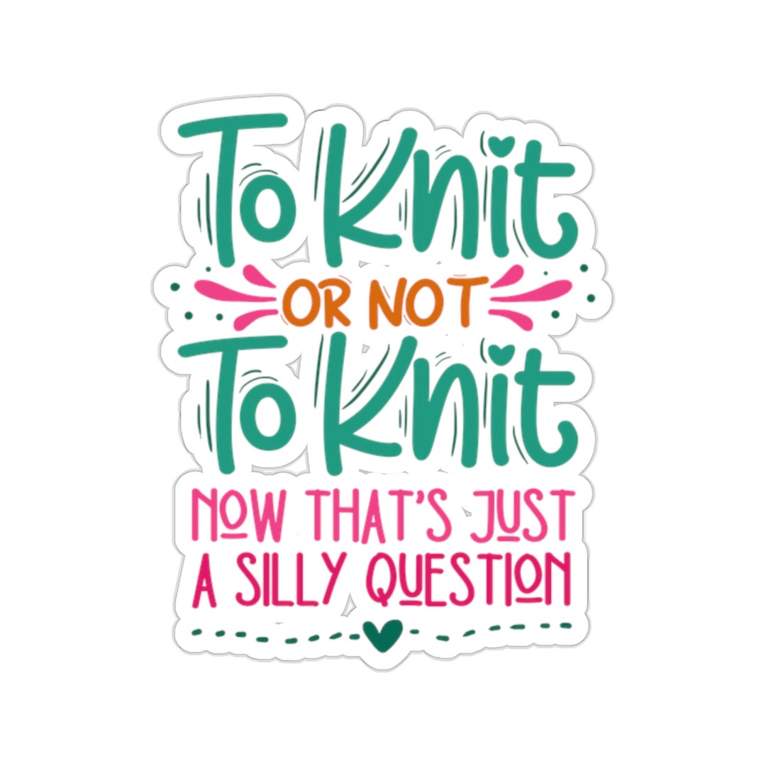 Knitting Sticker, to Knit or Not to Knit, Knit Gift, Knitting Gift ...