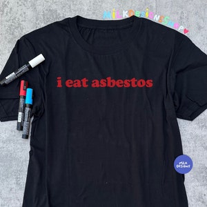 I Eat Asbestos Shirt / Sarcastic Tee / Funny Meme Shirt / Weirdly ...