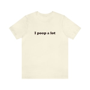I Poop A Lot Shirt / Funny Statement Tee / Funny T Shirt / Meme Shirt ...