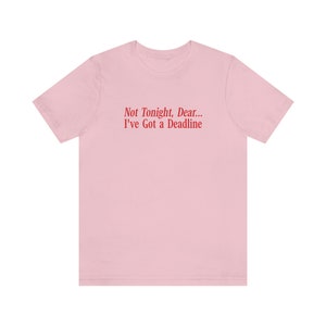 Not Tonight Dear Ive Got A Deadline / Slogan Tee / Statement Tshirt ...