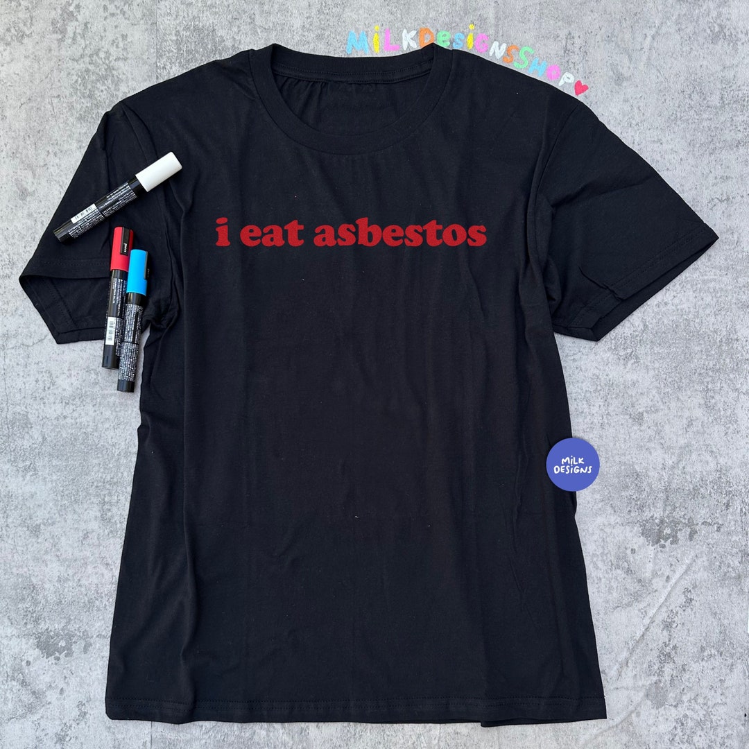 I Eat Asbestos Shirt / Sarcastic Tee / Funny Meme Shirt / Weirdly ...