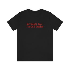 Not Tonight Dear Ive Got A Deadline / Slogan Tee / Statement Tshirt ...
