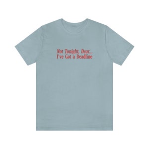 Not Tonight Dear Ive Got A Deadline / Slogan Tee / Statement Tshirt ...