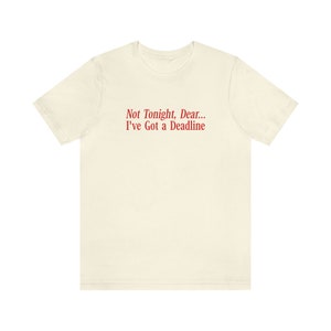 Not Tonight Dear Ive Got A Deadline / Slogan Tee / Statement Tshirt ...