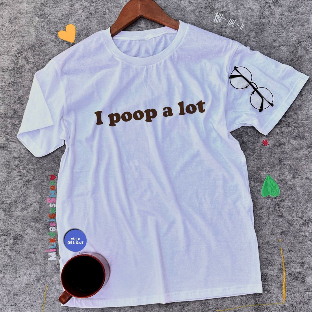 I Poop A Lot Shirt / Funny Statement Tee / Funny T Shirt / Meme Shirt ...