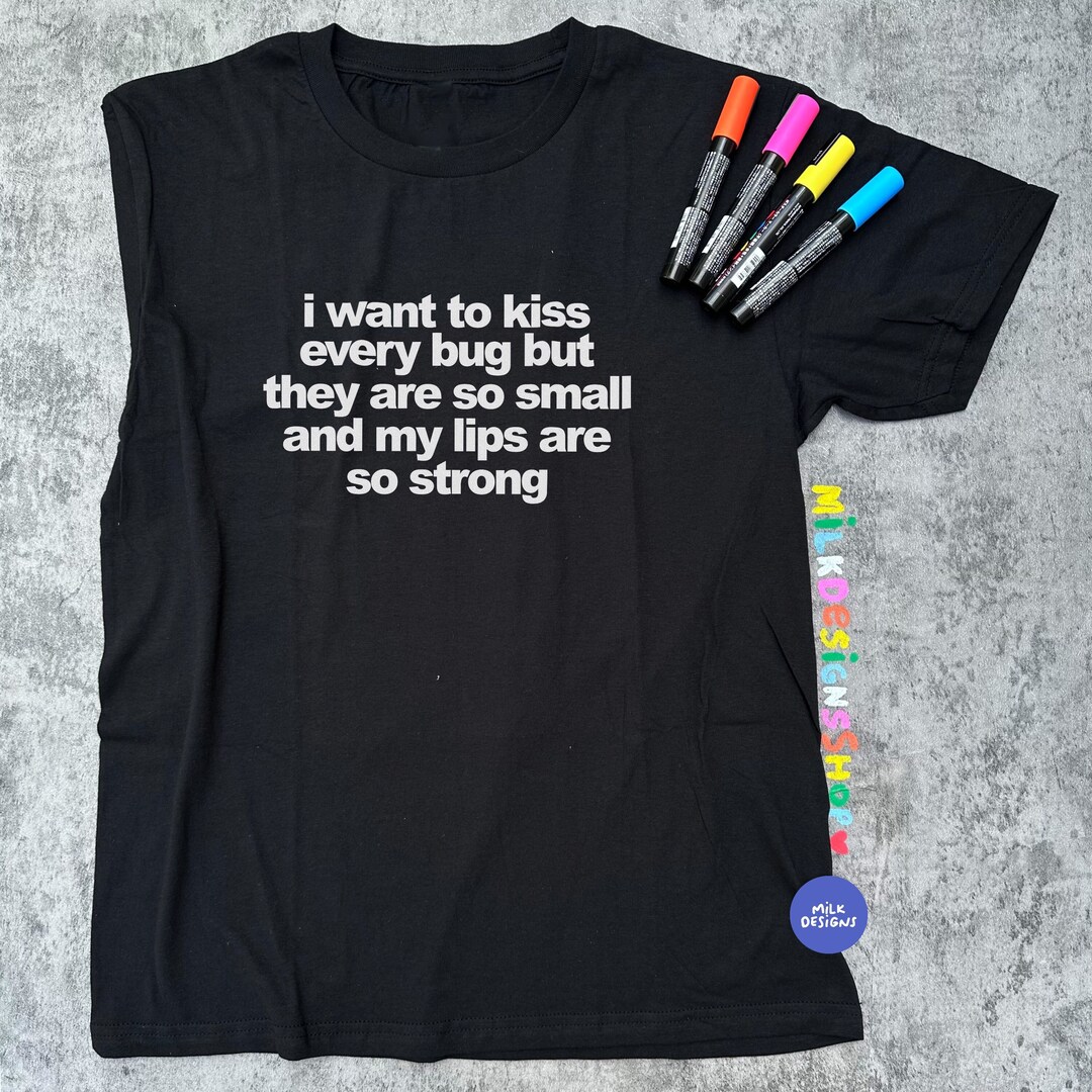 I Want to Kiss Every Bug but They Are so Small / Funny Statement T ...