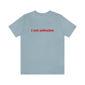 I Eat Asbestos Shirt / Sarcastic Tee / Funny Meme Shirt / Weirdly ...