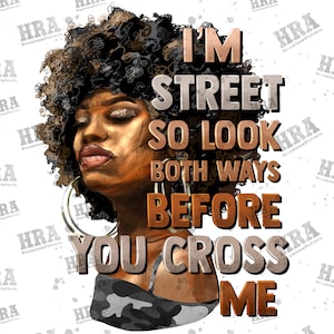 I'm Street so Look Both Ways Before You Cross Me Black Woman Png ...