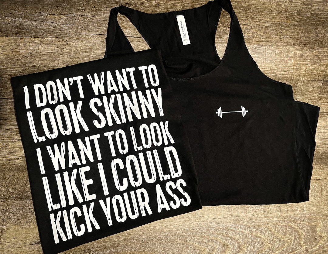 Workout Tank Sassy Gym Shirt Don't Want to Look Skinny Kick Ass Shirt ...