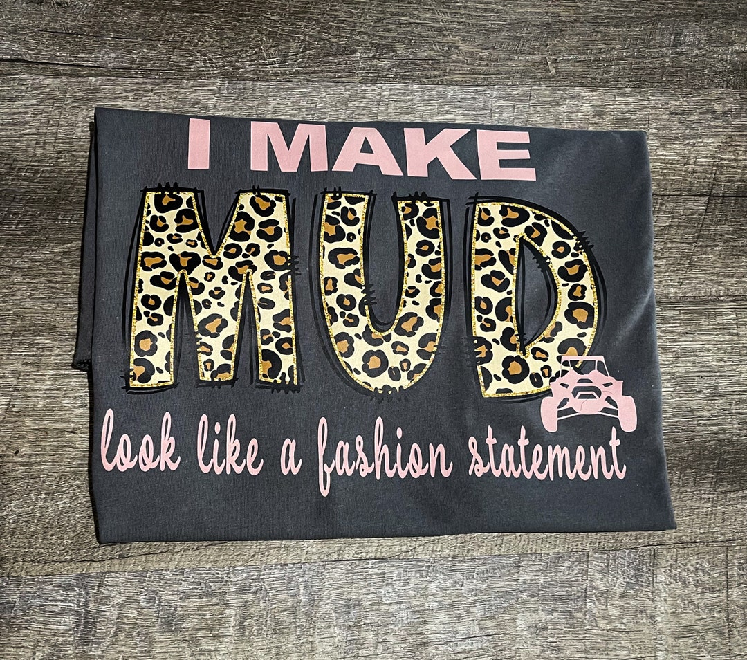 I Make Mud Look Like A Fashion Statement Mudding Shirt UTV Shirt Women ...