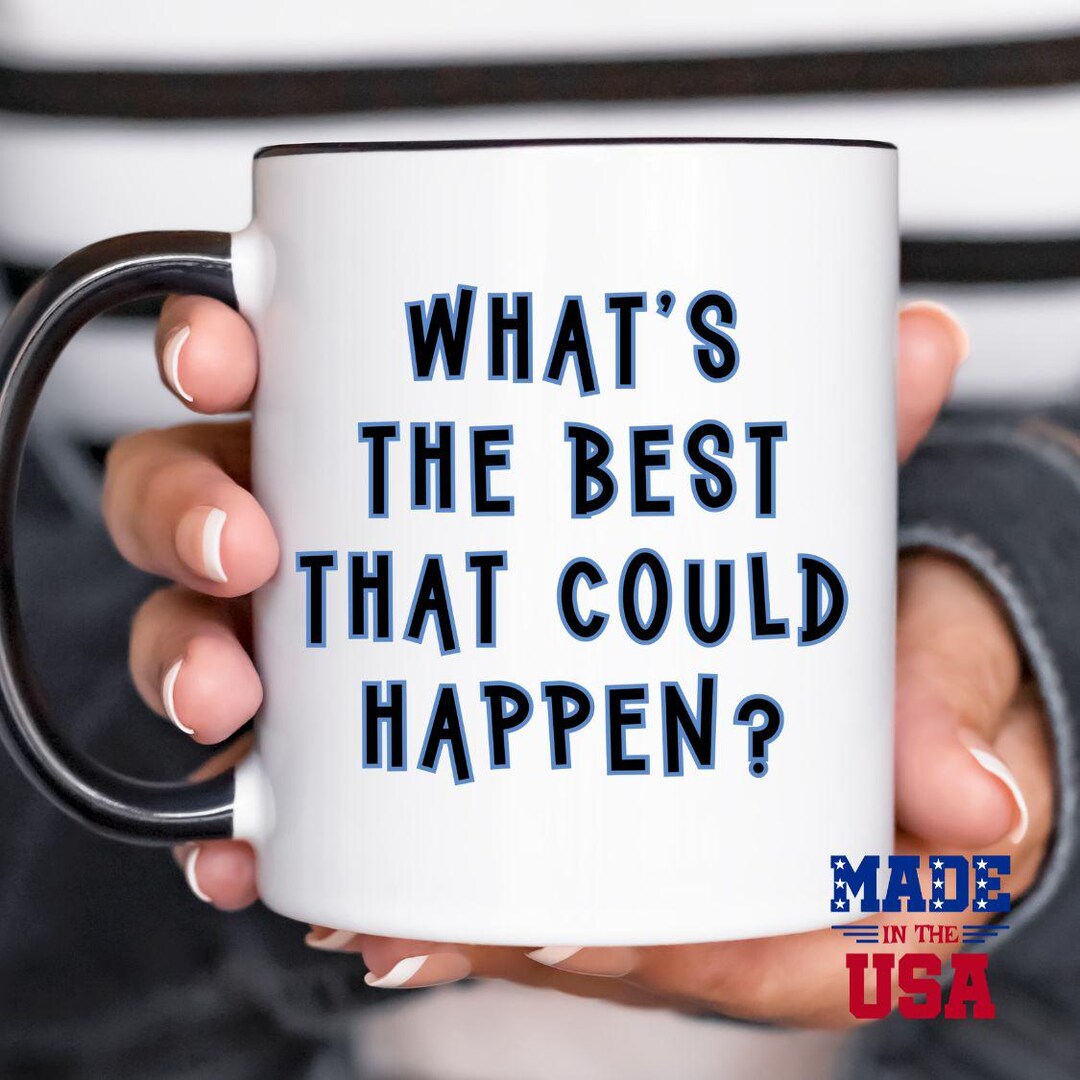 Optimistic Ceramic Coffee Mug: 'what's the Best That Could Happen ...