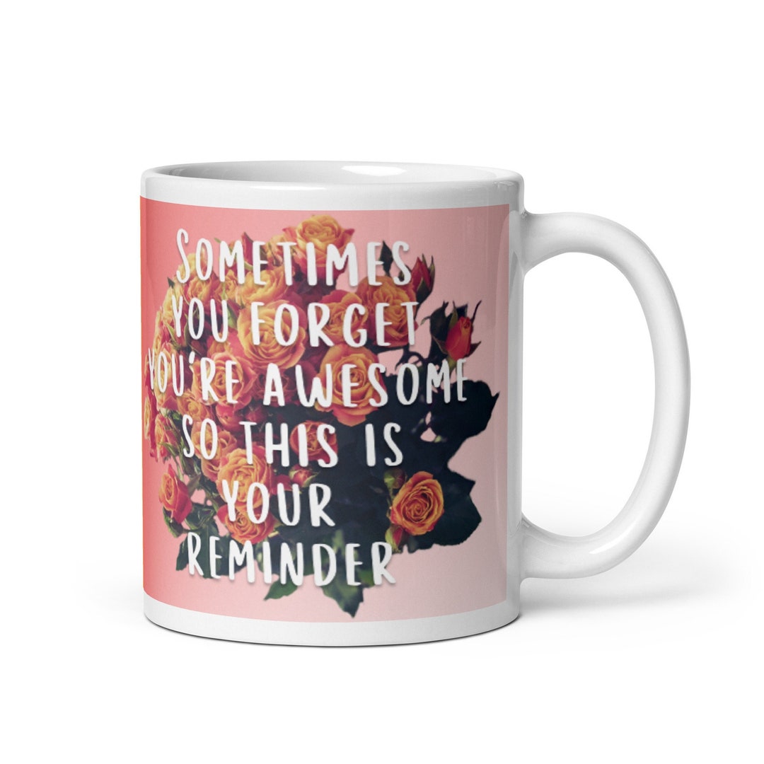 Sometimes You Forget You're Awesome so This is Your Reminder Coffee Mug ...